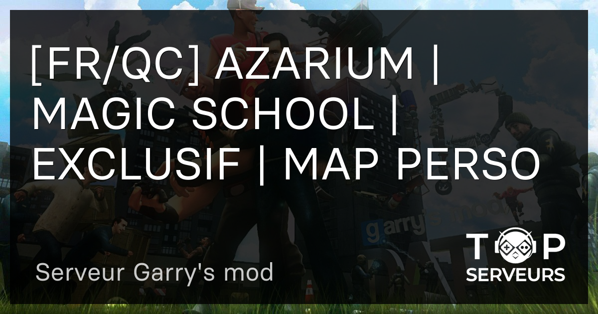 [FR/QC] AZARIUM | MAGIC SCHOOL | EXCLUSIF | MAP PERSO - Serveur Garry's mod