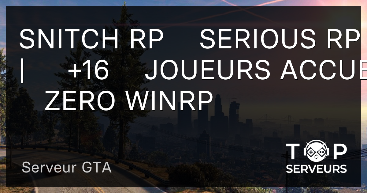 SNITCH RP │SERIOUS RP | │ +16 │JOUEURS ACCUEILLANTS │ZERO WINRP ...