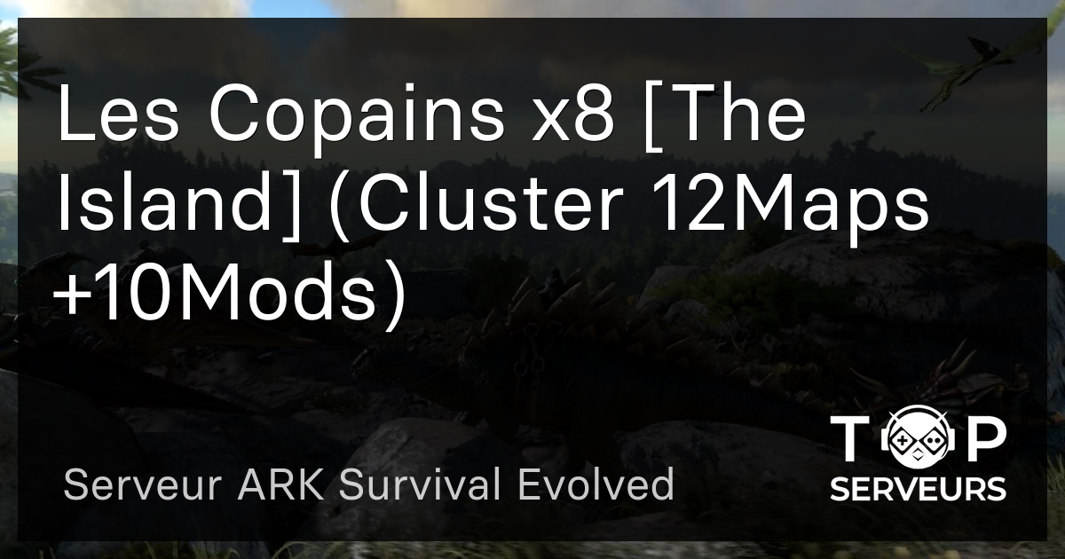 Les Copains x8 [The Island] (Cluster 12Maps +10Mods) - Serveur ARK ...