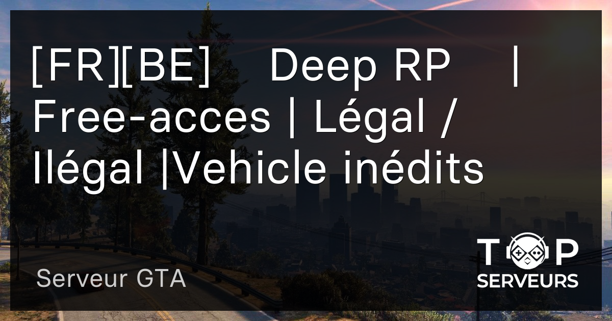 [FR][BE] ⚡Deep RP⚡ | Free-acces | Légal / Ilégal |Vehicle inédits ...