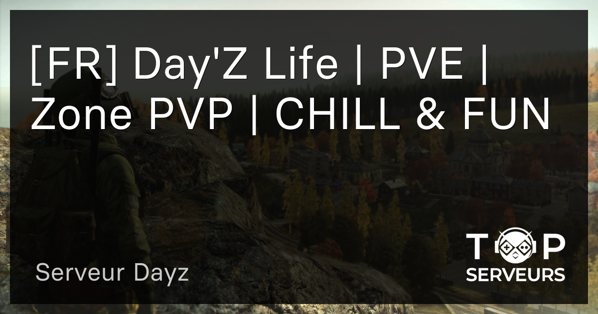 [FR] Day'Z Life | PVE | Zone PVP | CHILL & FUN - Serveur Dayz