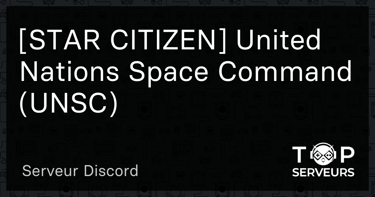 [STAR CITIZEN] United Nations Space Command (UNSC) - Serveur Discord