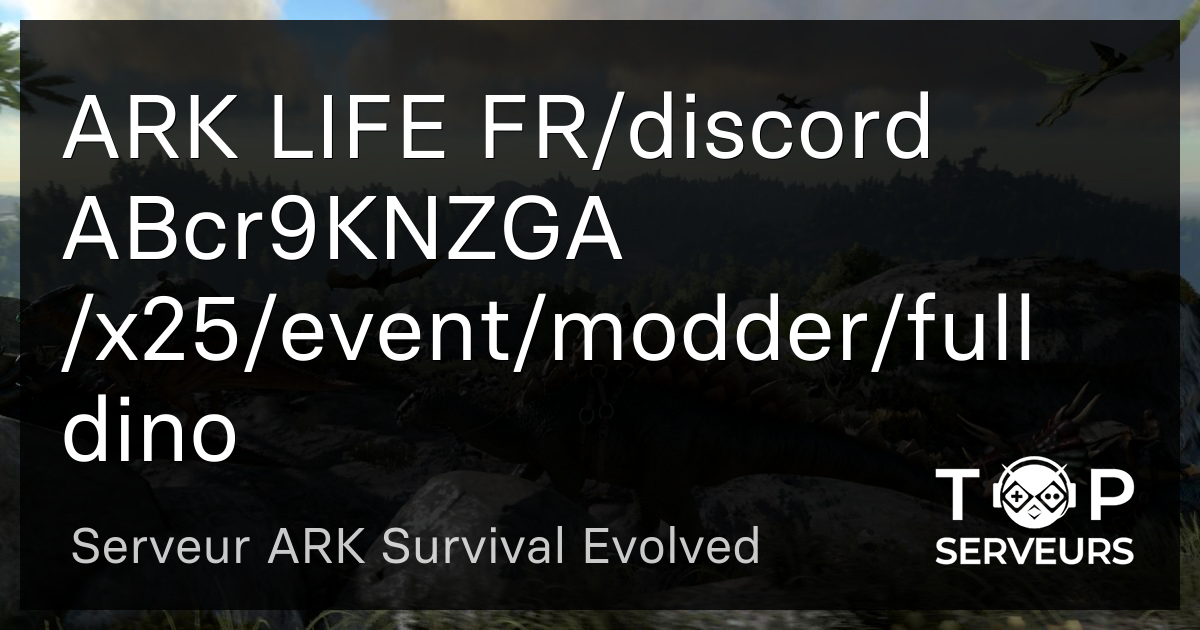 ARK LIFE FR/discord ABcr9KNZGA /x25/event/modder/full dino - Serveur ARK Survival Evolved