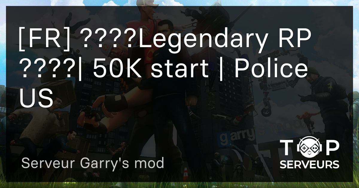[FR] ????Legendary RP ????| 50K start | Police US - Serveur Garry's mod