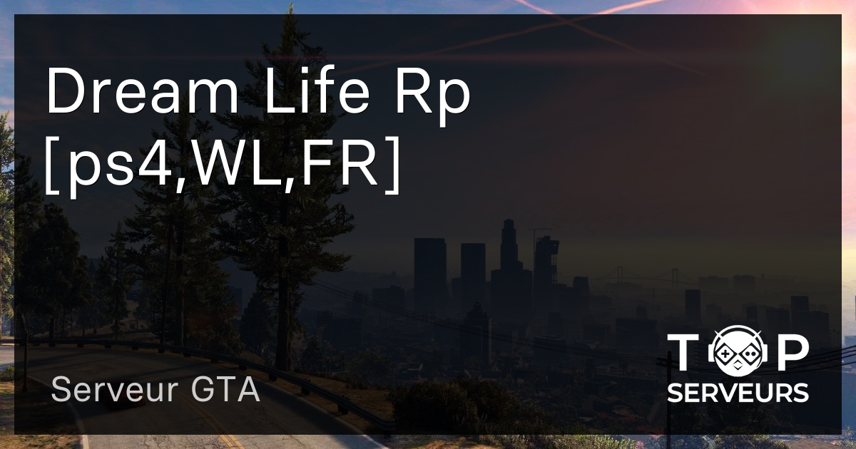 Dream Life Rp [ps4,WL,FR] - Serveur GTA