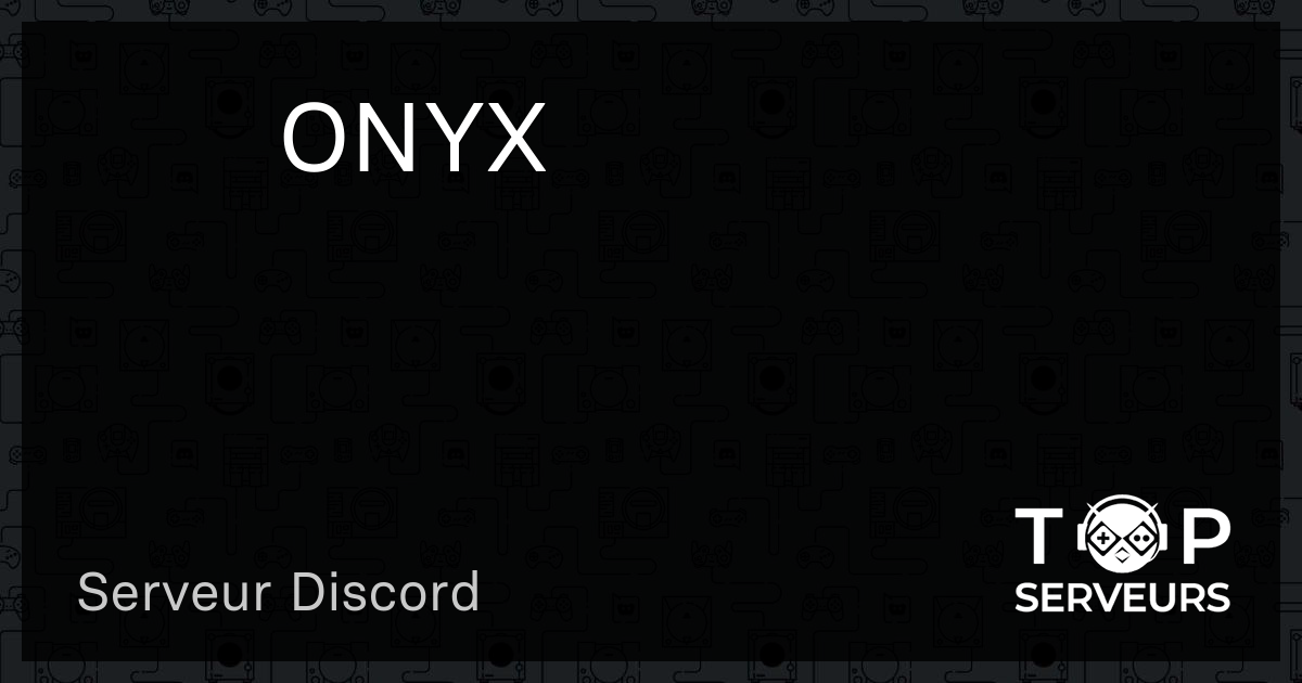 ⚜️ ONYX ⚜️ - Serveur Discord
