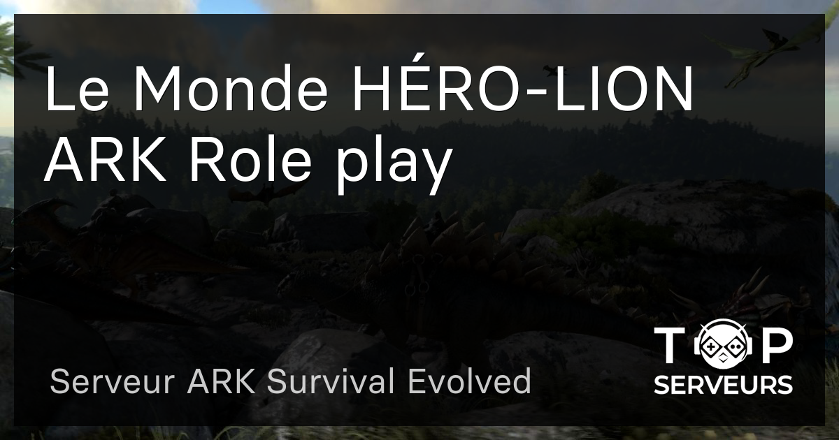 Le Monde HÉRO-LION ARK Role play - Serveur ARK Survival Evolved
