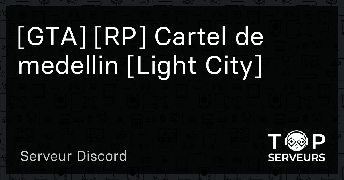 [GTA] [RP] Cartel de medellin [Light City] - Serveur Discord