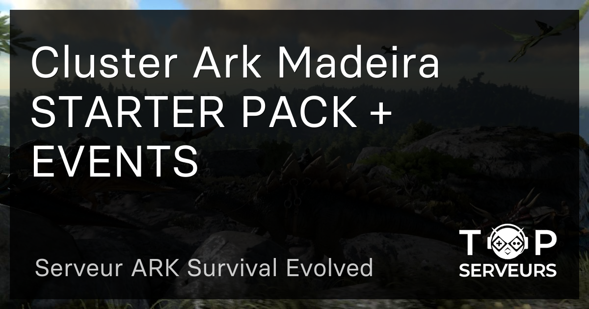 Cluster Ark Madeira STARTER PACK + EVENTS - Serveur ARK Survival Evolved