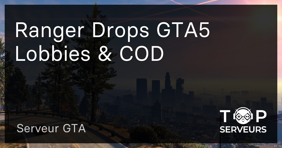 Ranger Drops GTA5 Lobbies & COD - Serveur GTA