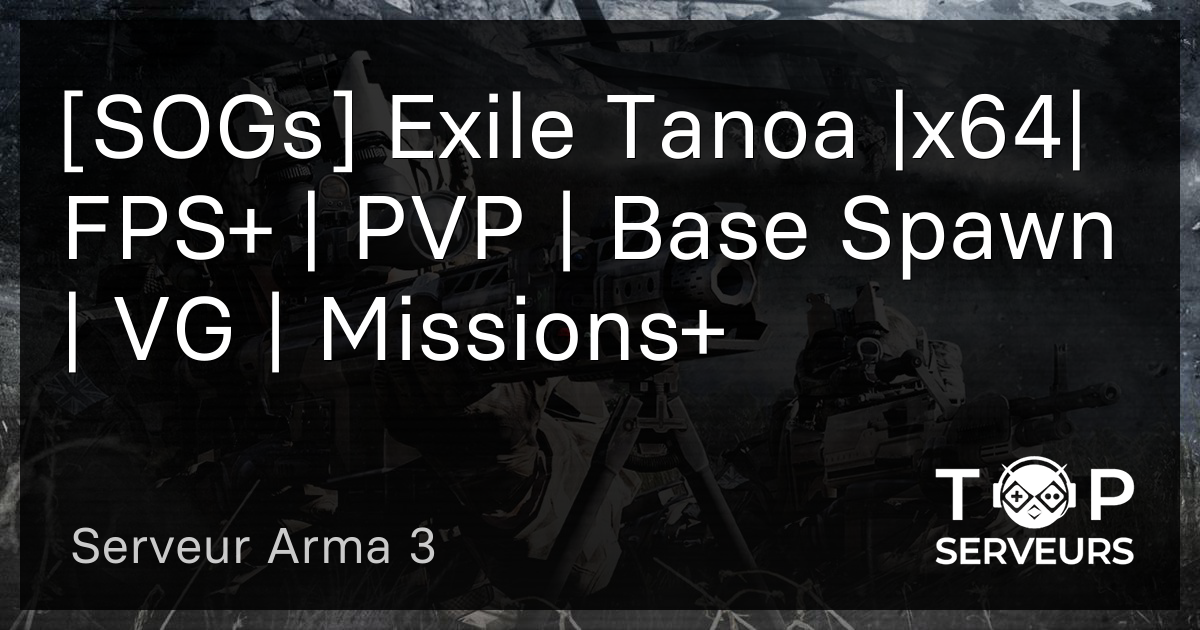 [SOGs] Exile Tanoa |x64| FPS+ | PVP | Base Spawn | VG | Missions+ - Serveur Arma 3