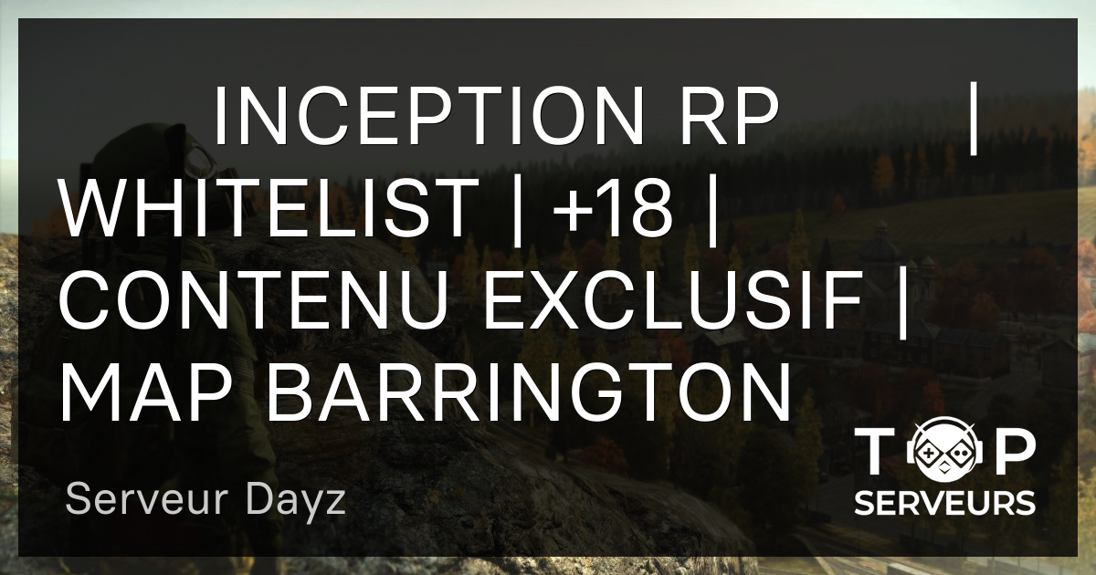 ☣️INCEPTION RP☣️ | WHITELIST | +18 | CONTENU EXCLUSIF | MAP BARRINGTON - Serveur Dayz
