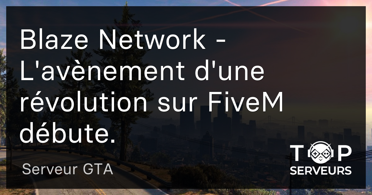 Blaze Network - L'avènement d'une révolution sur FiveM débute. - Serveur GTA