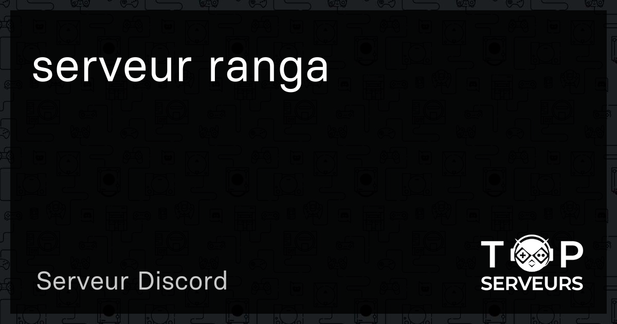 serveur ranga - Serveur Discord
