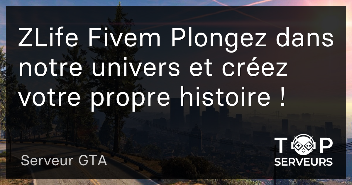 ZLife Fivem Plongez dans notre univers et créez votre propre histoire ! - Serveur GTA