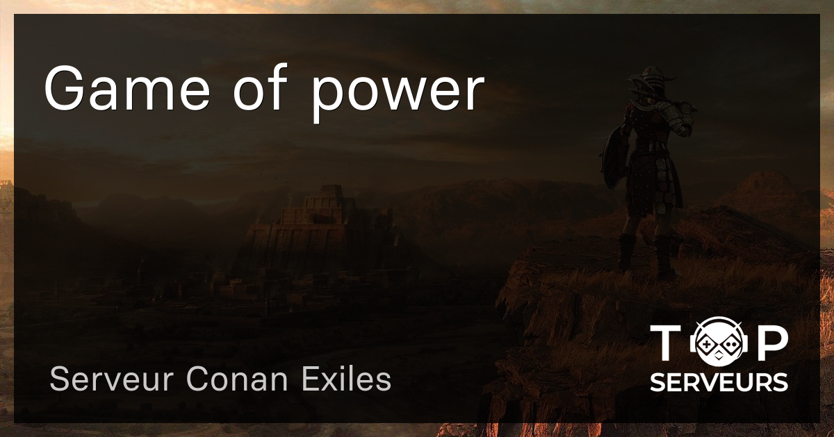 Game of power - Serveur Conan Exiles