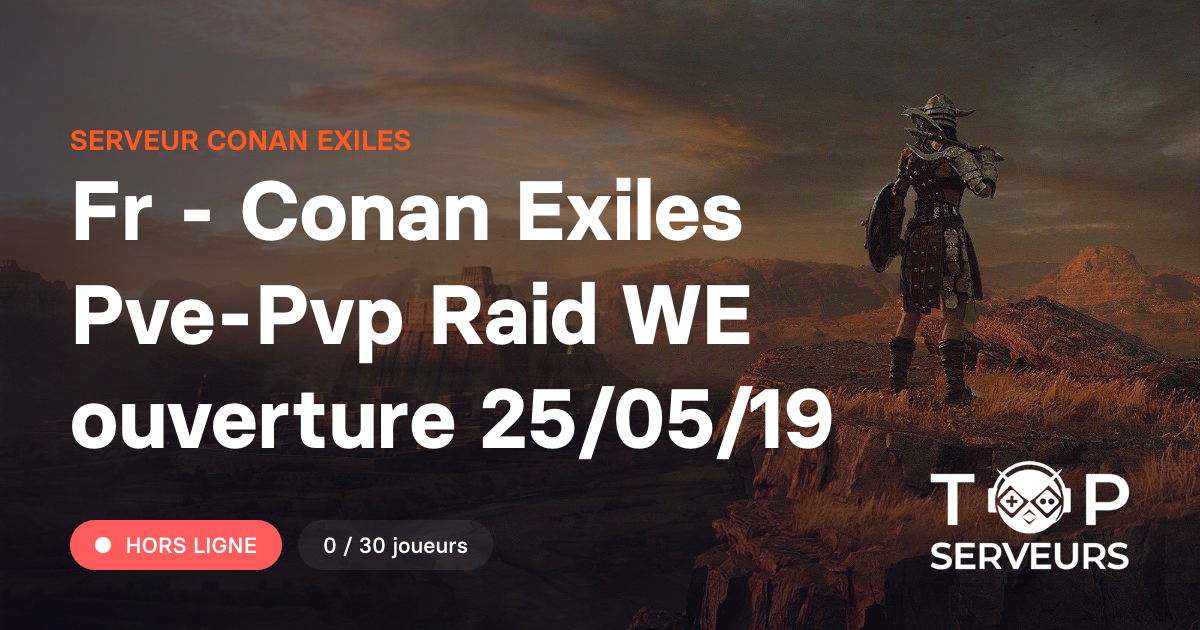 Fr - Conan Exiles Pve-Pvp Raid WE ouverture 25/05/19 - Serveur Conan Exiles