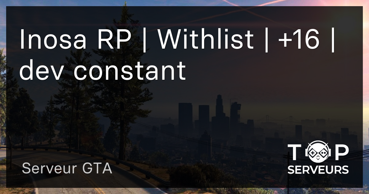Inosa RP | Withlist | +16 | dev constant - Serveur GTA