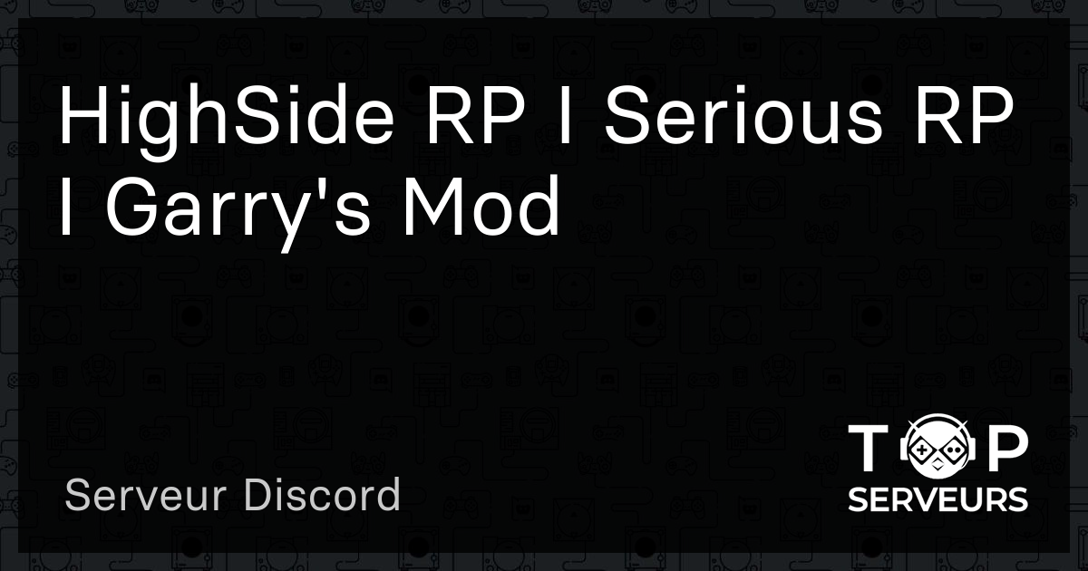 HighSide RP I Serious RP I Garry's Mod - Serveur Discord