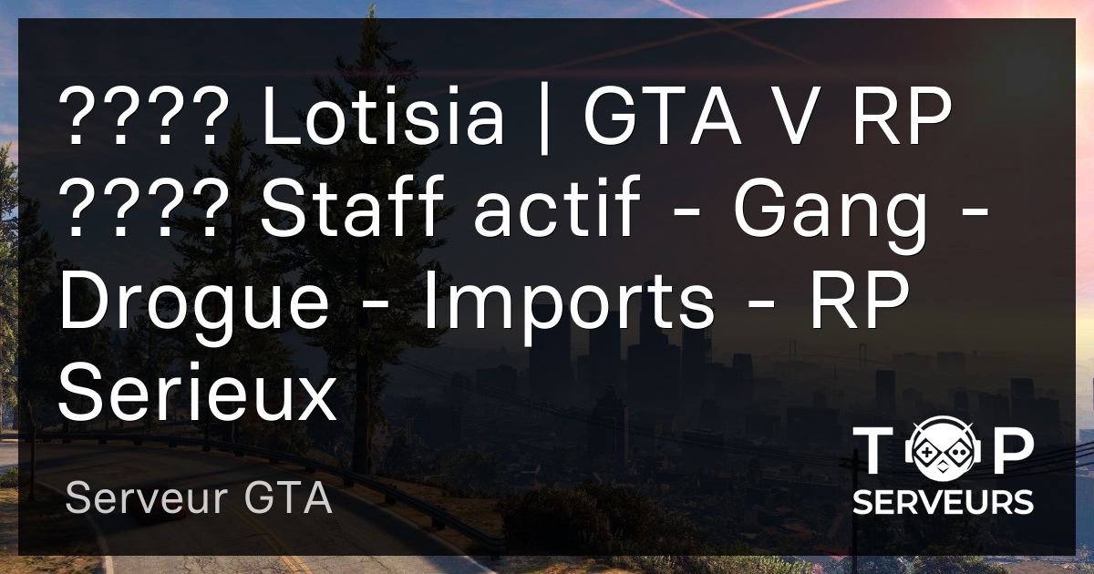 Lotisia | GTA V RP ???? Staff actif - Gang - Drogue - Imports - RP ...