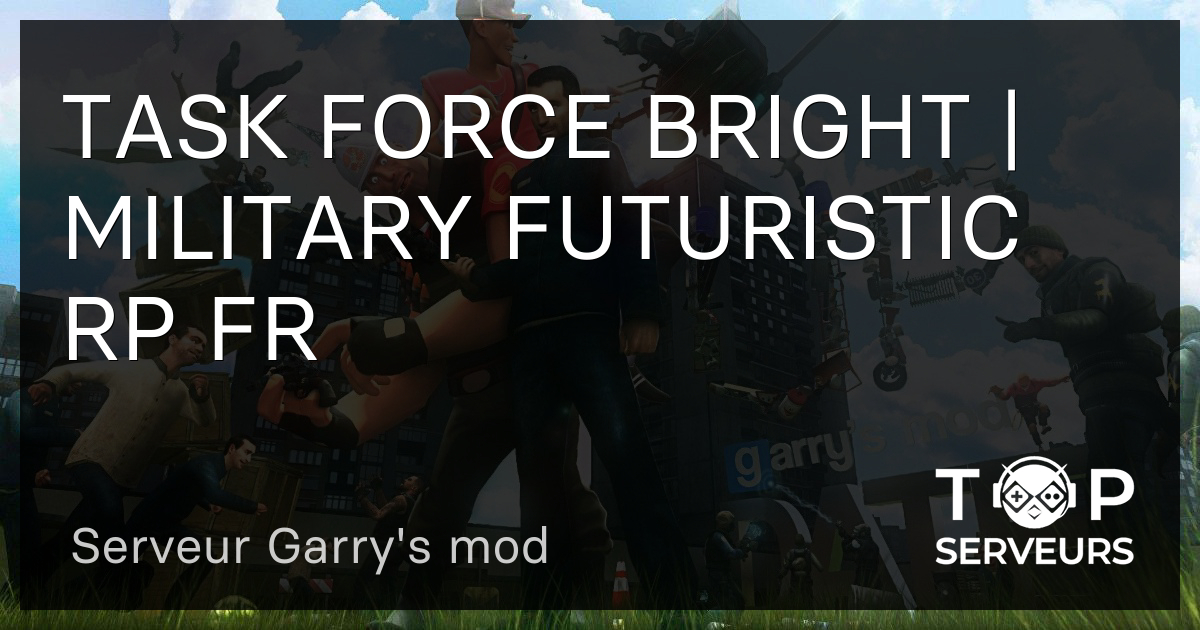 TASK FORCE BRIGHT | MILITARY FUTURISTIC RP FR - Serveur Garry's mod