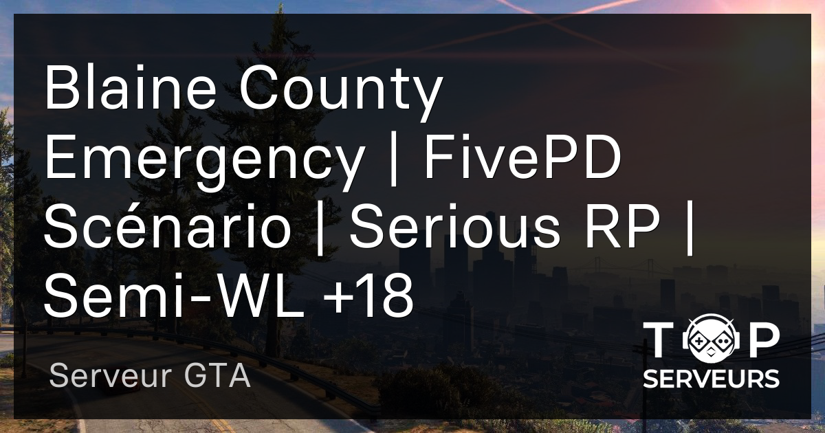 Blaine County Emergency | FivePD Scénario | Serious RP | Semi-WL +18 - Serveur GTA