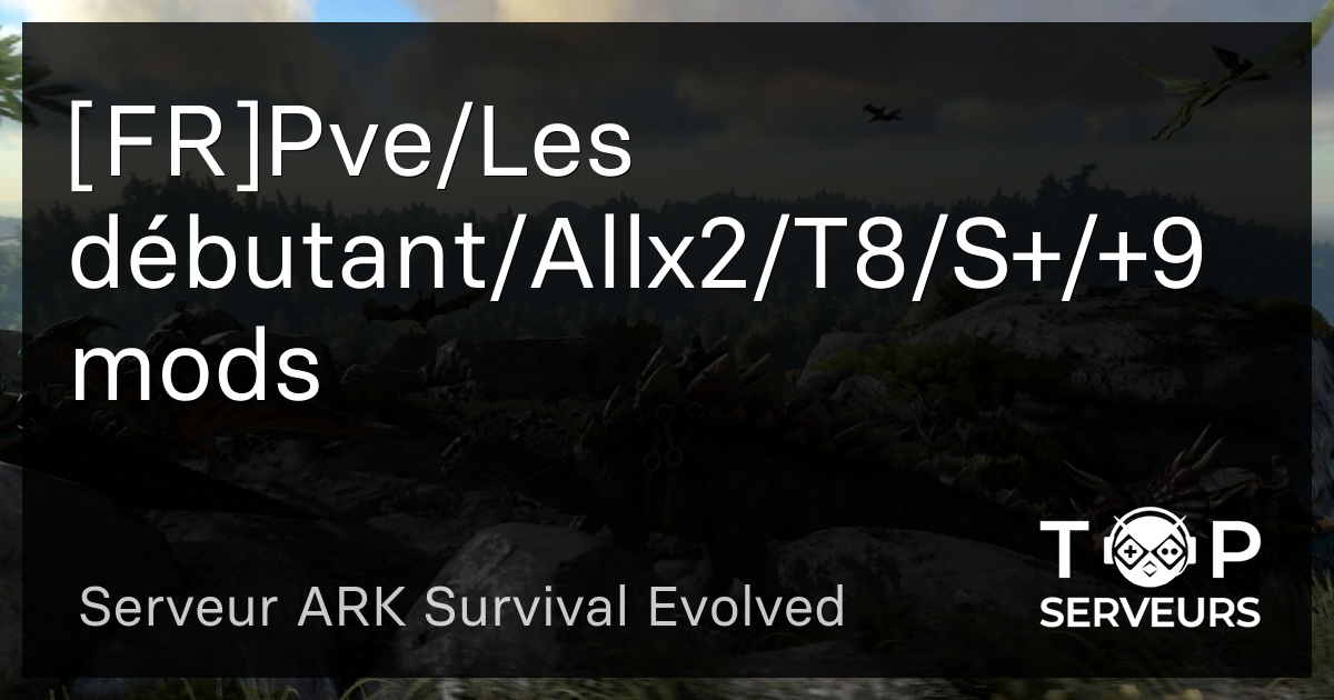[FR]Pve/Les débutant/Allx2/T8/S+/+9 mods - Serveur ARK Survival Evolved