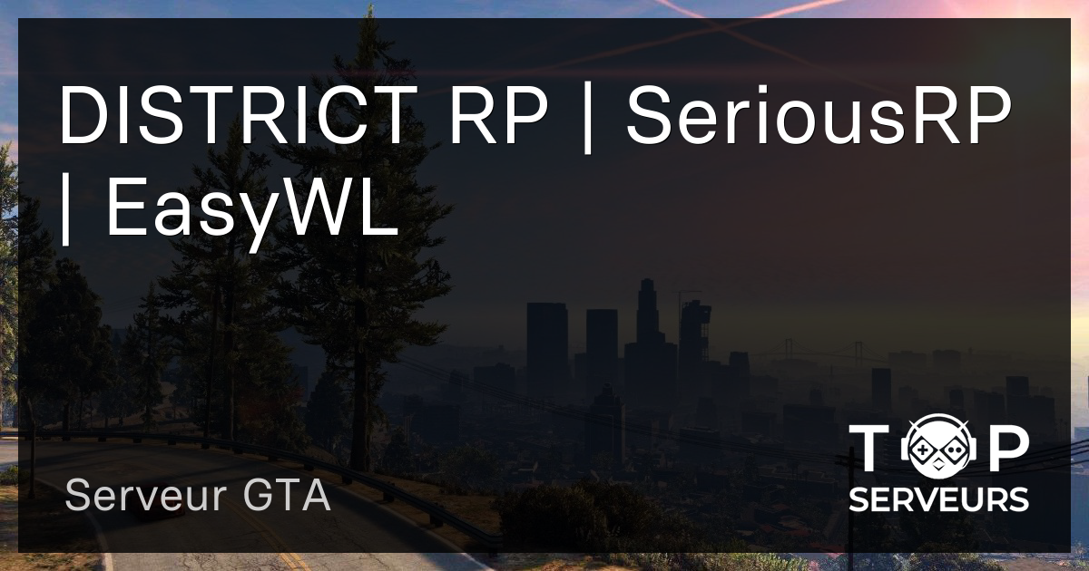DISTRICT RP | SeriousRP | EasyWL - Serveur GTA