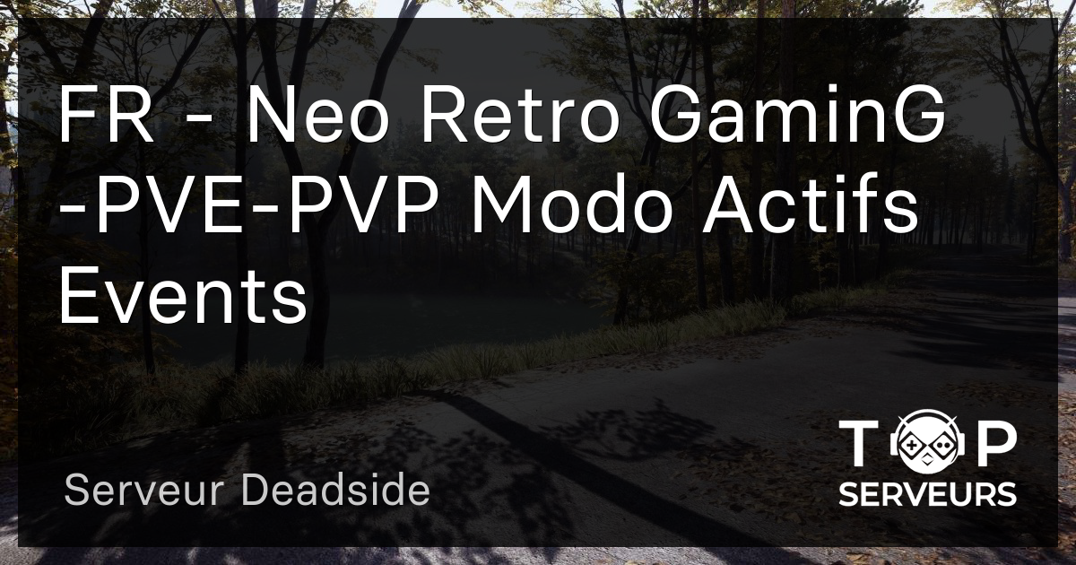 FR - Neo Retro GaminG -PVE-PVP Modo Actifs Events - Serveur Deadside