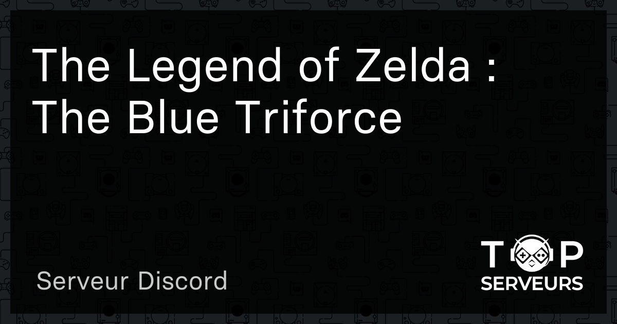 The Legend of Zelda : The Blue Triforce - Serveur Discord