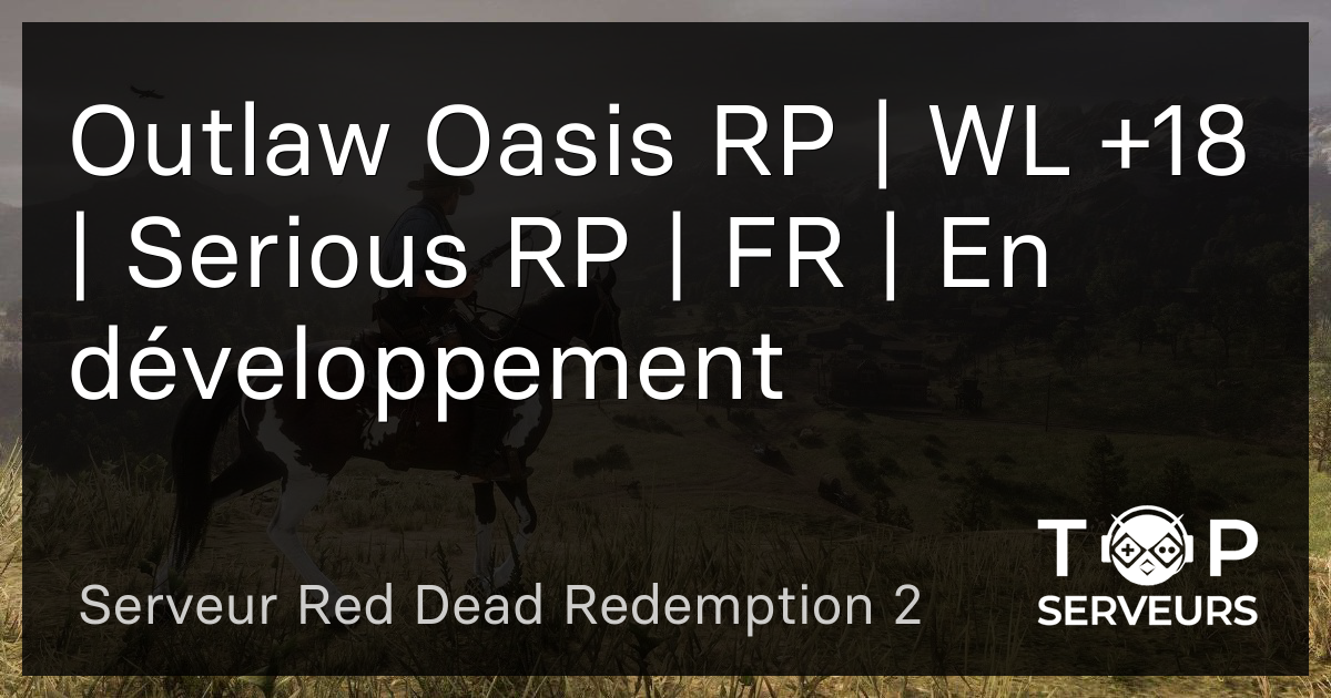 Outlaw Oasis RP | WL +18 | Serious RP | FR | En développement - Serveur Red Dead Redemption 2