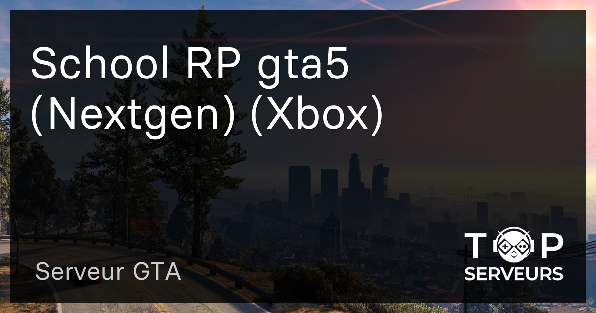 School RP gta5 (Nextgen) (Xbox) - Serveur GTA