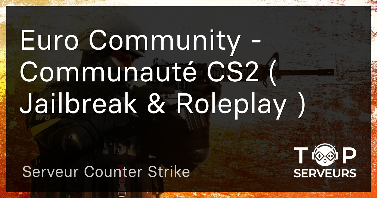 Euro Community - Communauté CS2 ( Jailbreak & Roleplay ) - Serveur ...