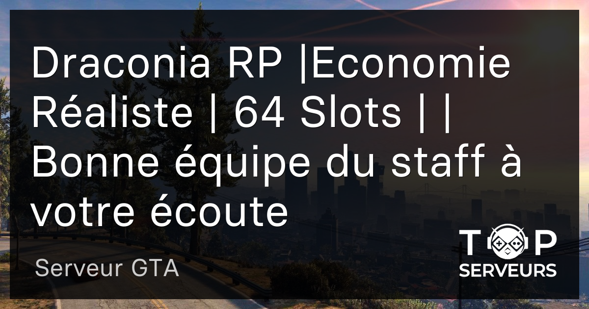 Draconia RP |Economie Réaliste | 64 Slots | | Bonne équipe du staff à ...