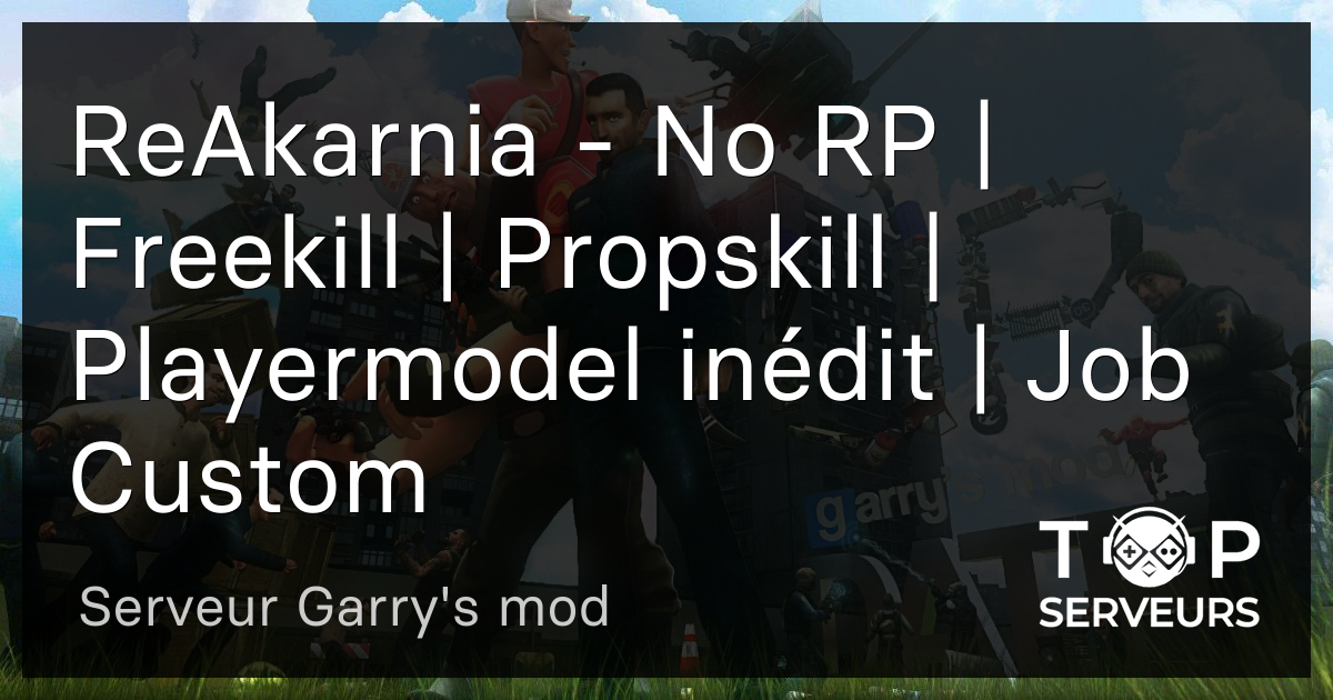 ReAkarnia - No RP | Freekill | Propskill | Playermodel inédit | Job Custom - Serveur Garry's mod