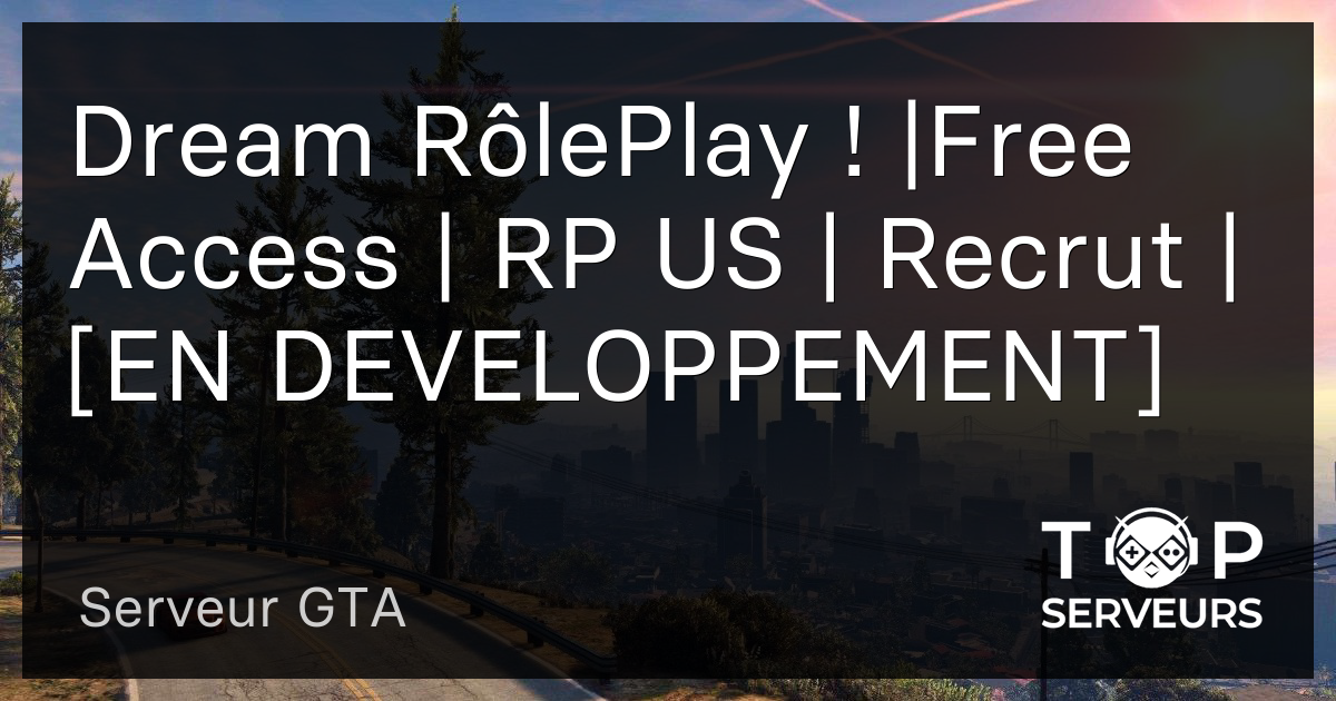 Dream RôlePlay ! |Free Access | RP US | Recrut | [EN DEVELOPPEMENT ...