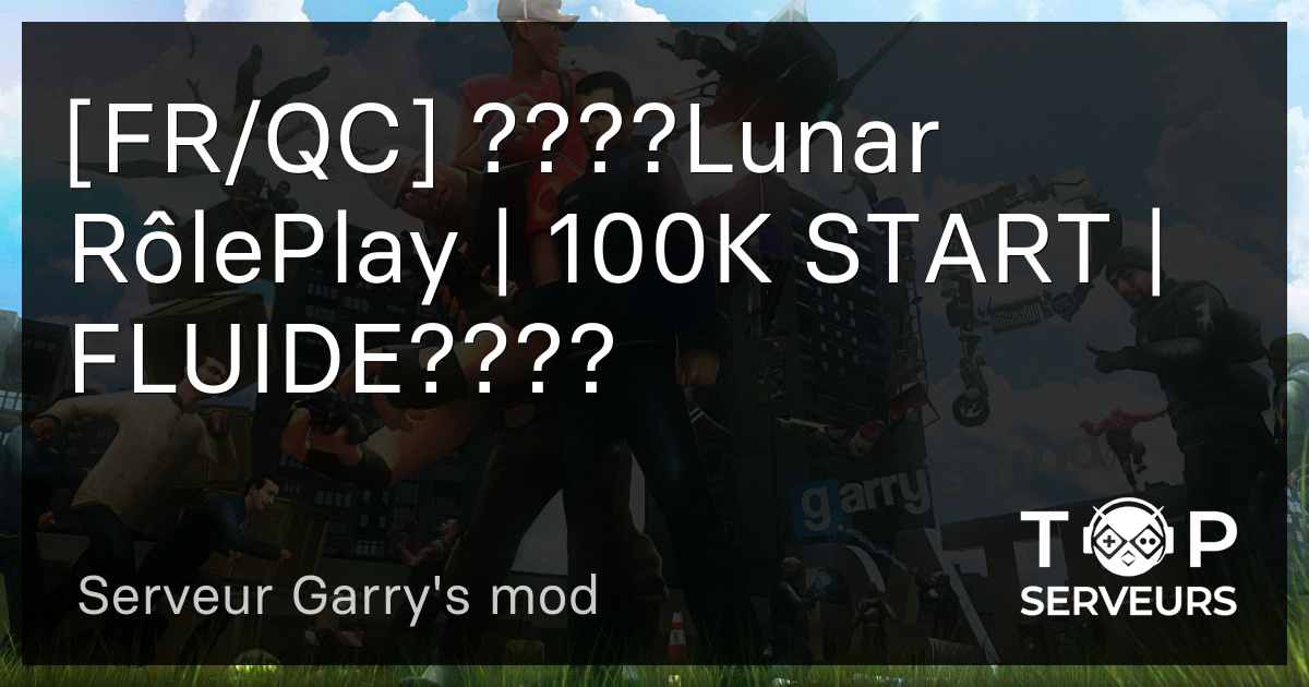 [FR/QC] ????Lunar RôlePlay | 100K START | FLUIDE???? - Serveur Garry's mod
