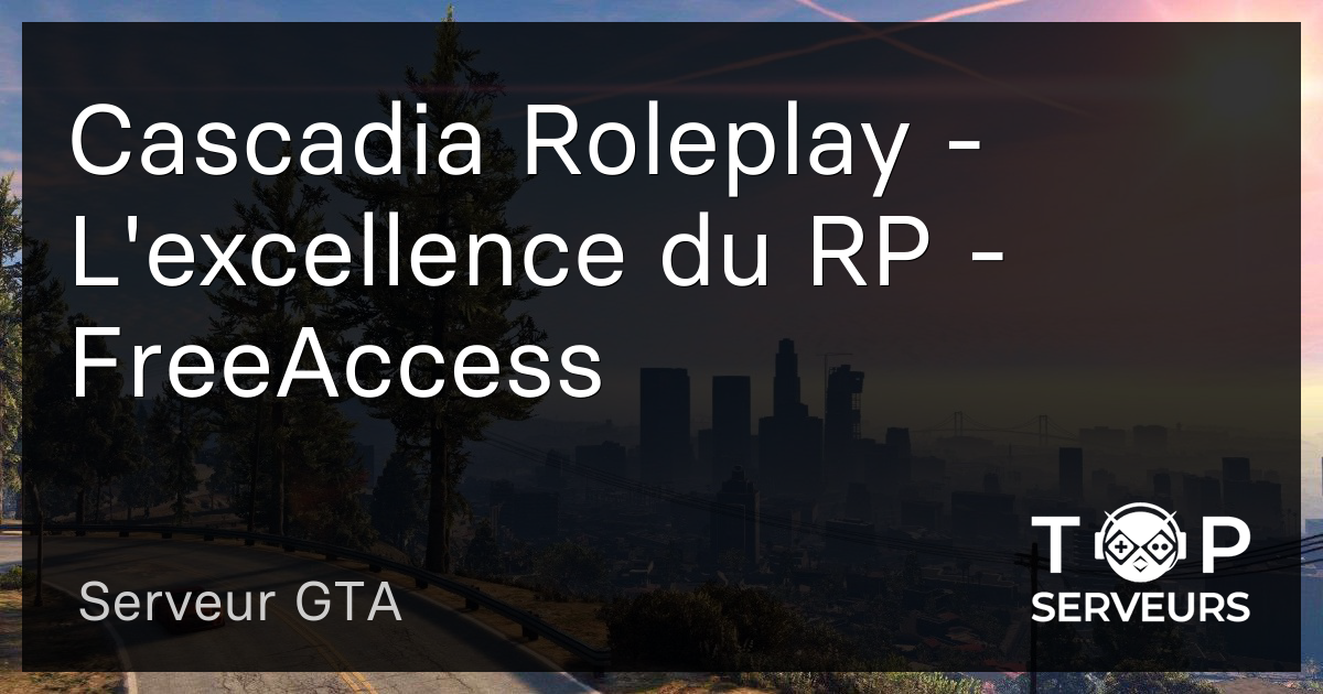 Cascadia Roleplay - L'excellence du RP - FreeAccess - Serveur GTA