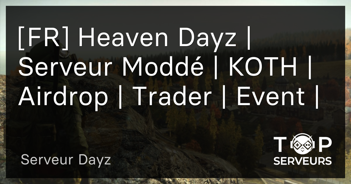 [FR] Heaven Dayz | Serveur Moddé | KOTH | Airdrop | Trader | Event ...