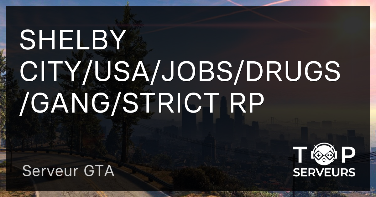 SHELBY CITY/USA/JOBS/DRUGS /GANG/STRICT RP - Serveur GTA