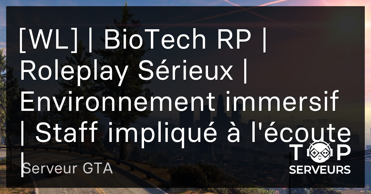 [WL] | BioTech RP | Roleplay Sérieux | Environnement immersif | Staff ...