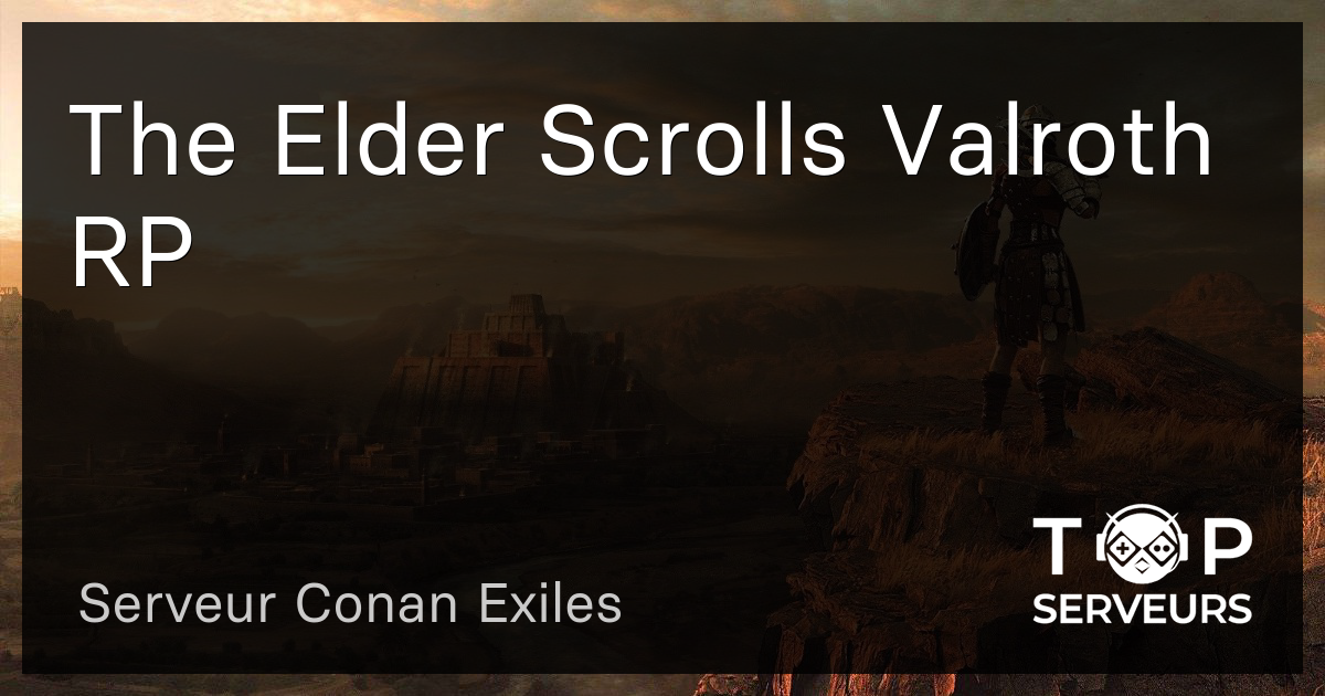 The Elder Scrolls Valroth RP - Serveur Conan Exiles