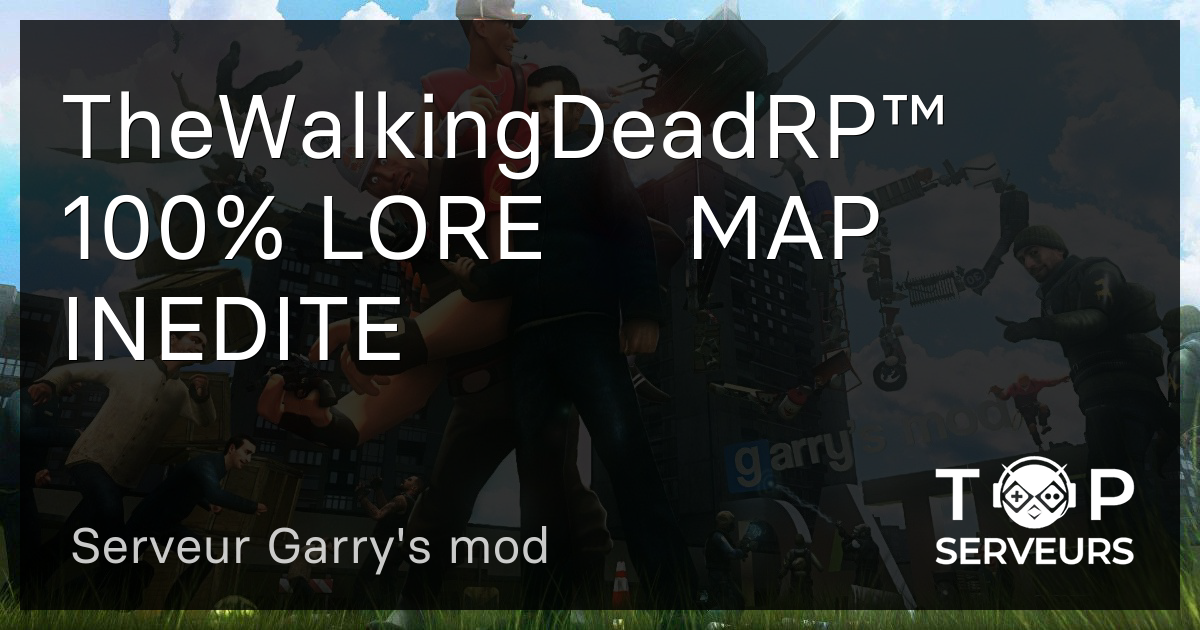 TheWalkingDeadRP™ ・ 100% LORE ・ MAP INEDITE - Serveur Garry's mod