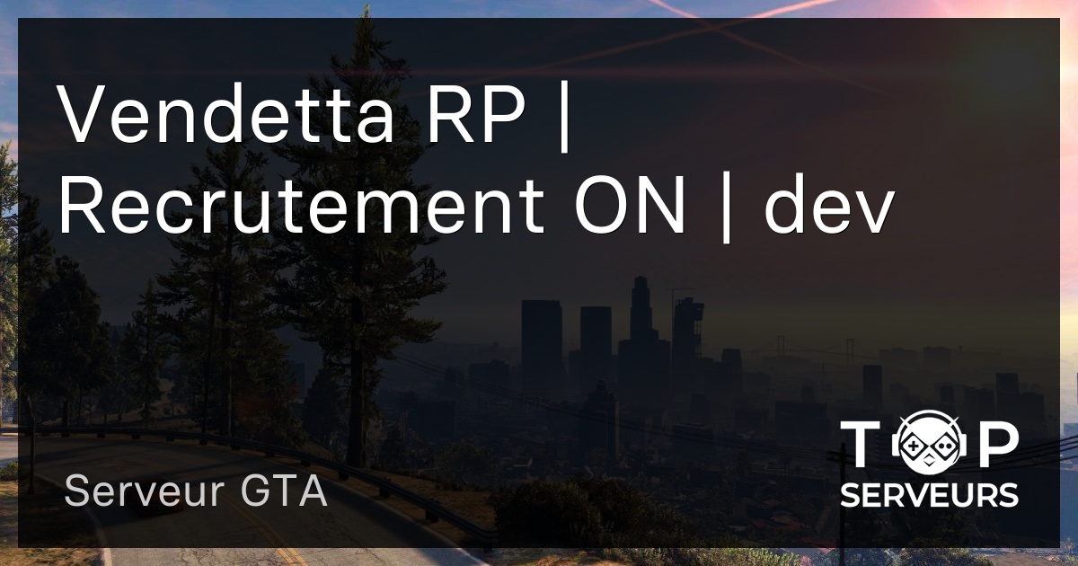 Vendetta RP | Recrutement ON | dev - Serveur GTA