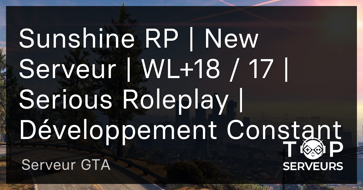 Sunshine RP | New Serveur | WL+18 / 17 | Serious Roleplay | Développement Constant - Serveur GTA