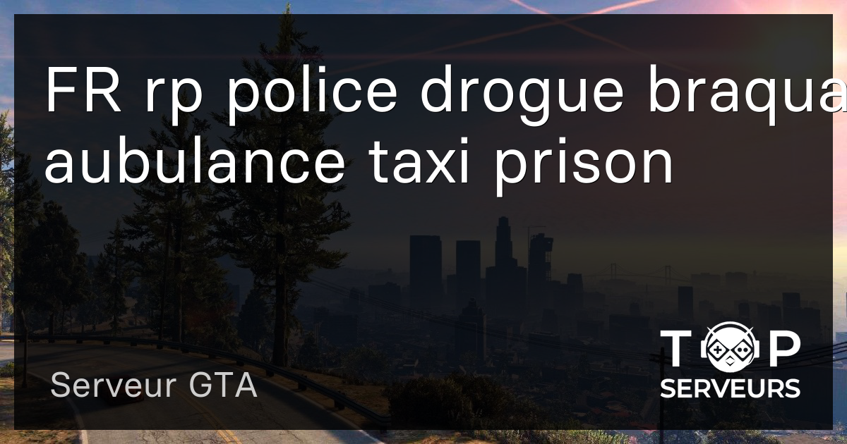 FR rp police drogue braquage aubulance taxi prison - Serveur GTA