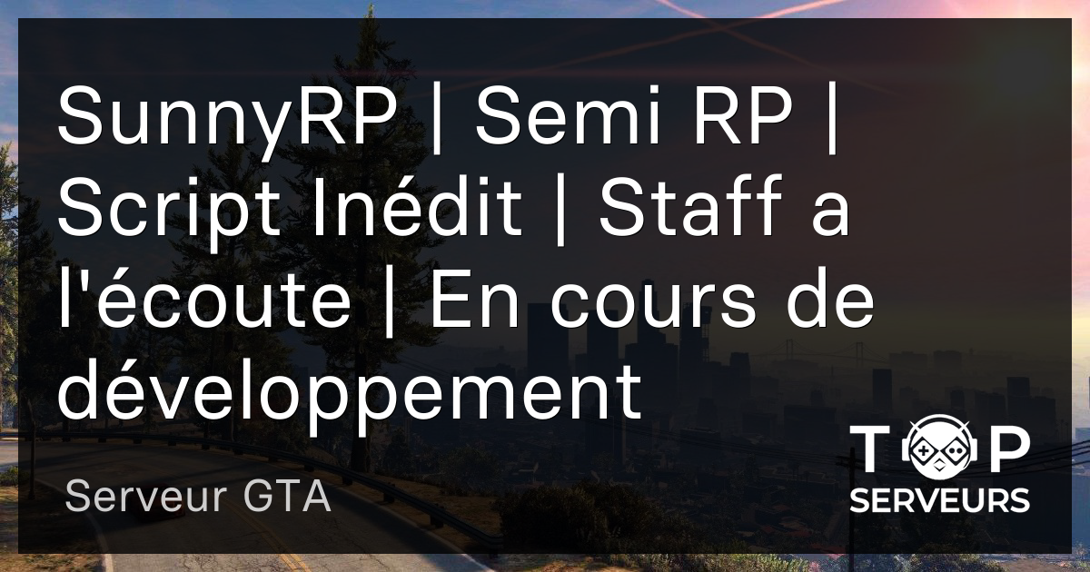 SunnyRP | Semi RP | Script Inédit | Staff a l'écoute | En cours de développement - Serveur GTA