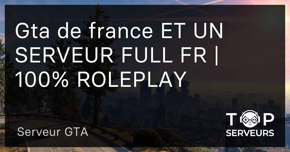 Gta de france ET UN SERVEUR FULL FR | 100% ROLEPLAY - Serveur GTA