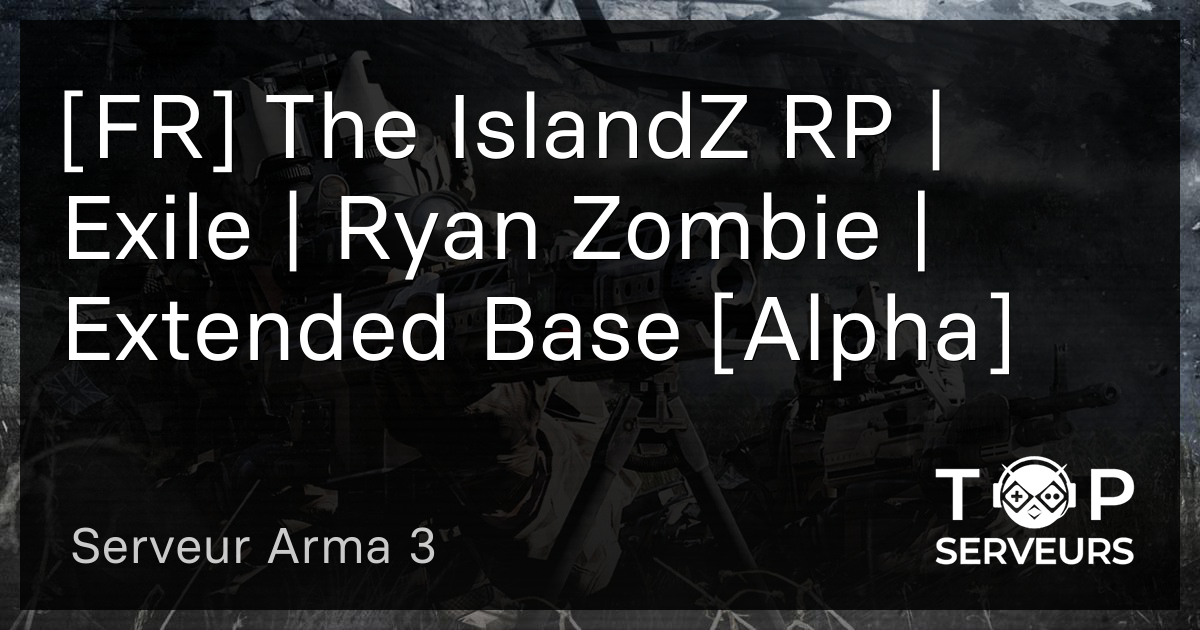 [FR] The IslandZ RP | Exile | Ryan Zombie | Extended Base [Alpha ...