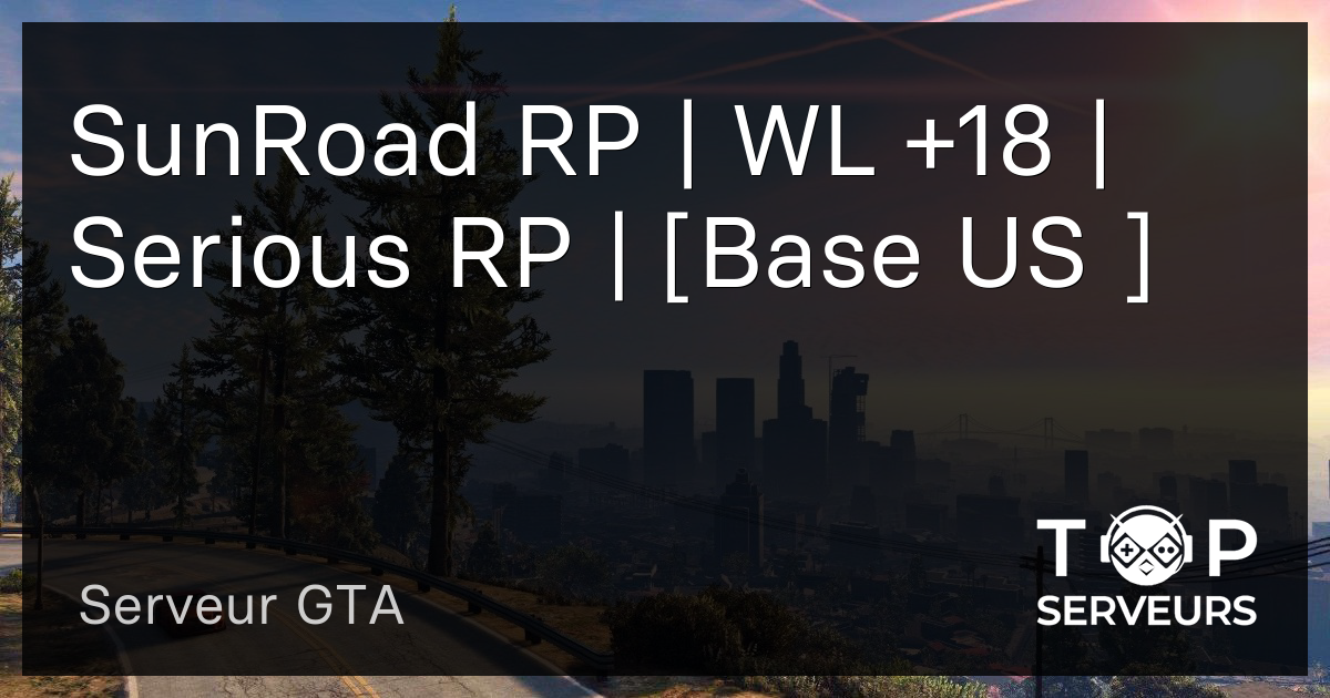 SunRoad RP | WL +18 | Serious RP | [Base US ] - Serveur GTA